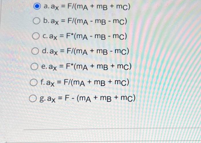 Solved a. ax=F/(mA+mB+mC) b. ax=F/(mA−mB−mC) c. | Chegg.com