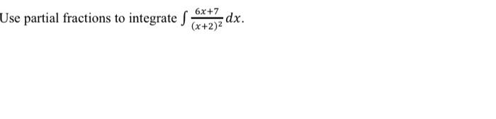 Solved Use partial fractions to integrate s 6x+7 (x+2) dx. | Chegg.com