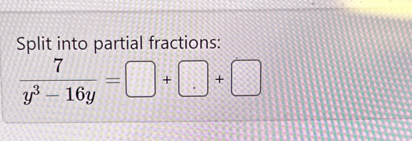 Solved Split into partial fractions:7y3-16y= | Chegg.com