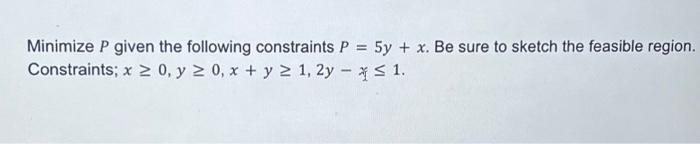 Solved Minimize P given the following constraints P = 5y + | Chegg.com