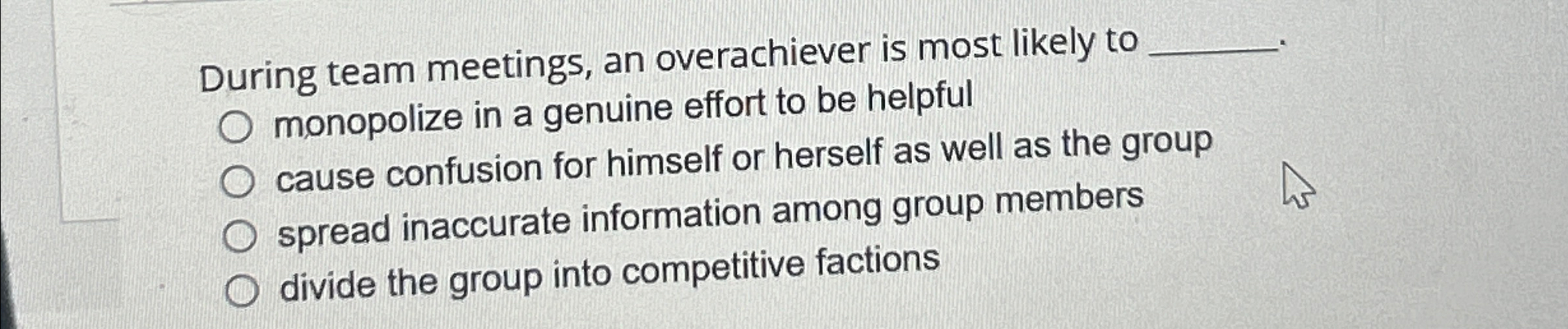 Solved During team meetings, an overachiever is most likely | Chegg.com