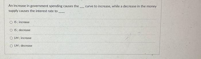 Solved An increase in government spending causes the _____ | Chegg.com
