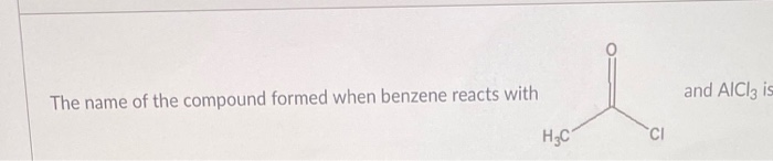 Solved and AlCl3 is The name of the compound formed when | Chegg.com