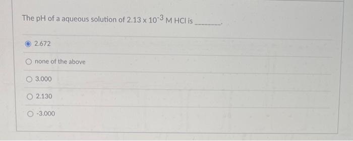 Solved The pH of a aqueous solution of 2.13×10−3MHCl is | Chegg.com