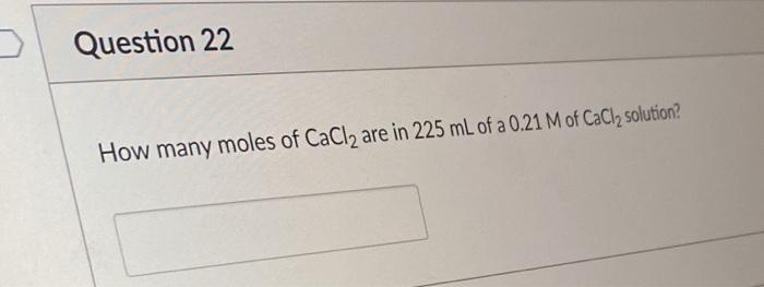 Solved Question 22 How many moles of CaCl2 are in 225 mL of | Chegg.com