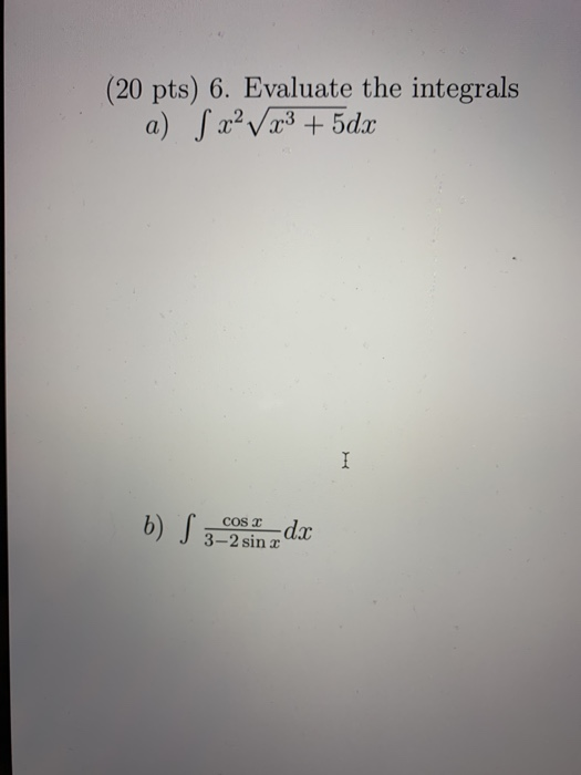 Solved (20 pts) 6. Evaluate the integrals a) S x V x3 + 5dx | Chegg.com Solved (20 pts) 6. Evaluate the integrals a) S x V x3 + 5dx | Chegg.com