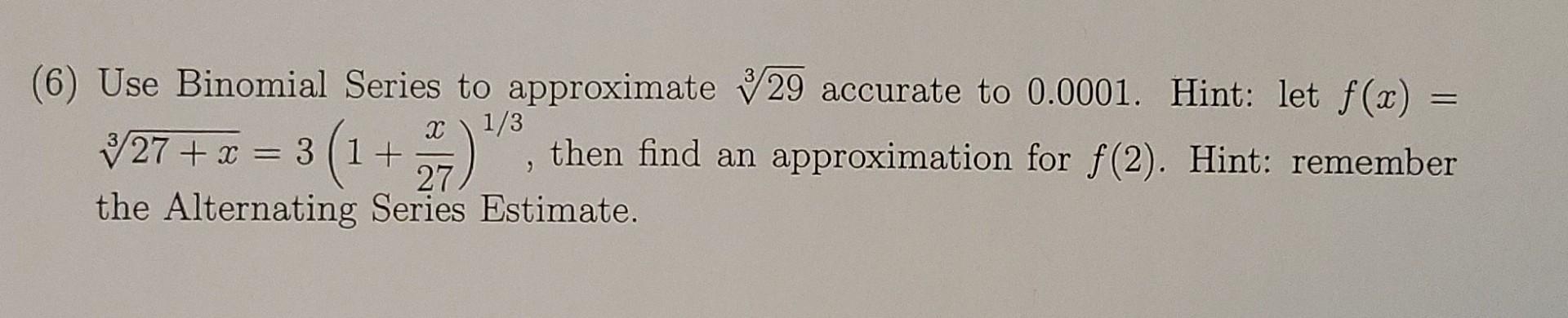 Solved (6) Use Binomial Series to approximate 29 accurate to | Chegg.com