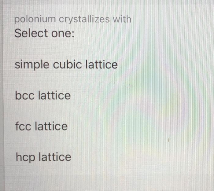 Solved polonium crystallizes with Select one: simple cubic | Chegg.com