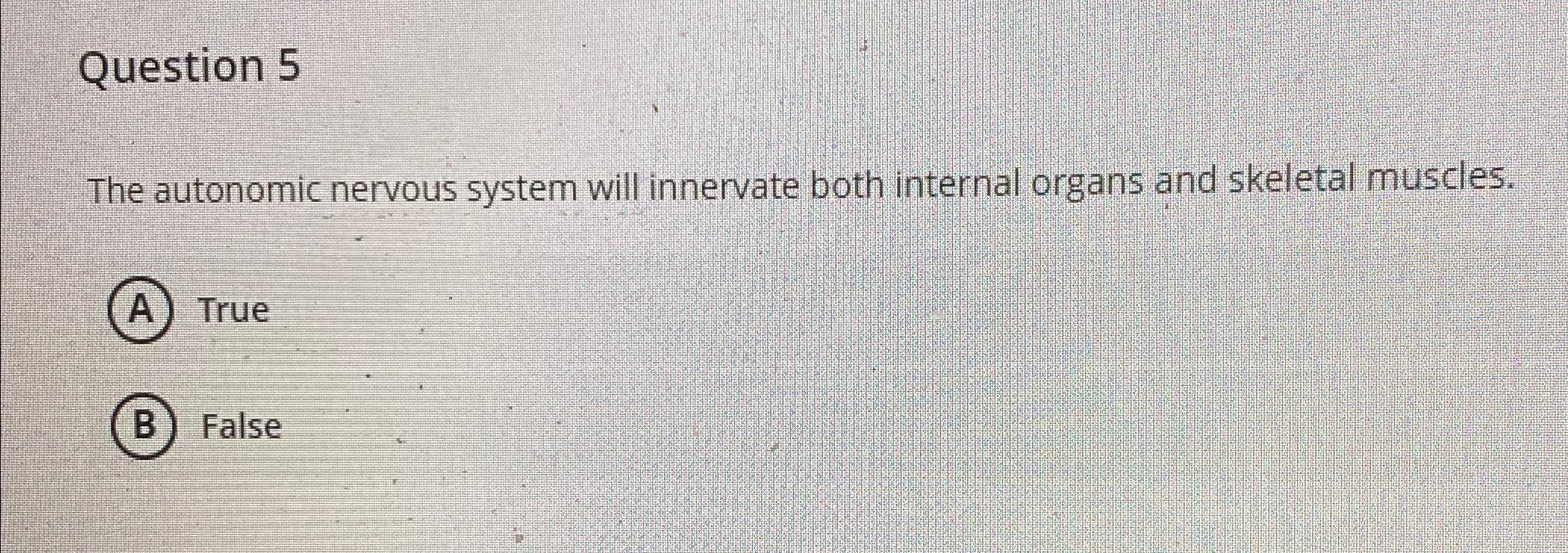 Solved Question 5The autonomic nervous system will innervate | Chegg.com