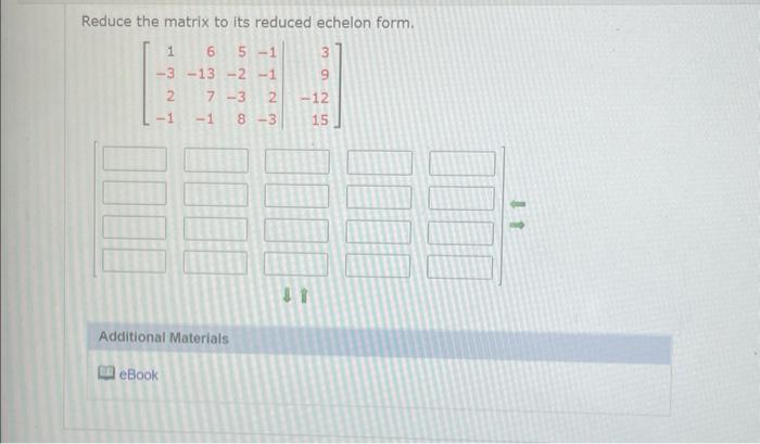 Solved Reduce the matrix to its reduced echelon form. | Chegg.com