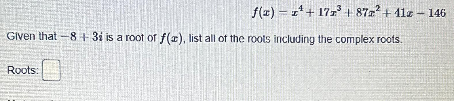 Solved f(x)=x4+17x3+87x2+41x-146Given that -8+3i ﻿is a root | Chegg.com