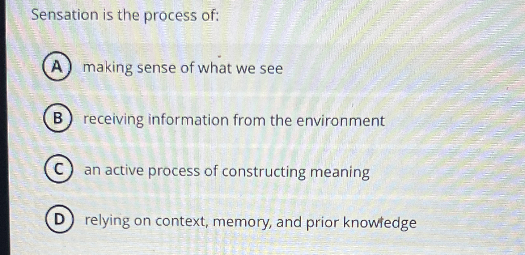 Solved Sensation is the process of:making sense of what we | Chegg.com