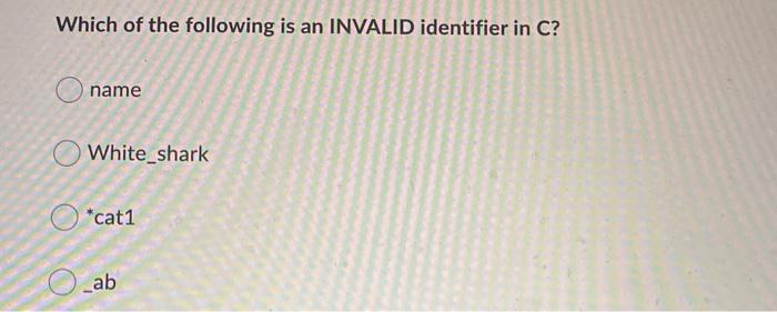 Solved Which of the following is an INVALID identifier in C? | Chegg.com