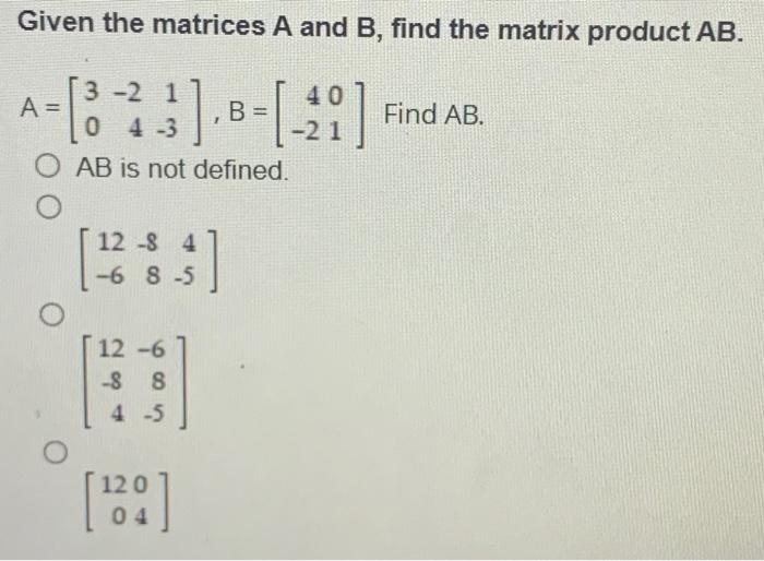 Solved Given the matrices A and B, find the matrix product | Chegg.com