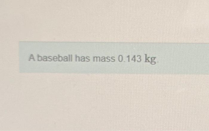 Solved A baseball has mass 0.143 kg.If the velocity of a | Chegg.com
