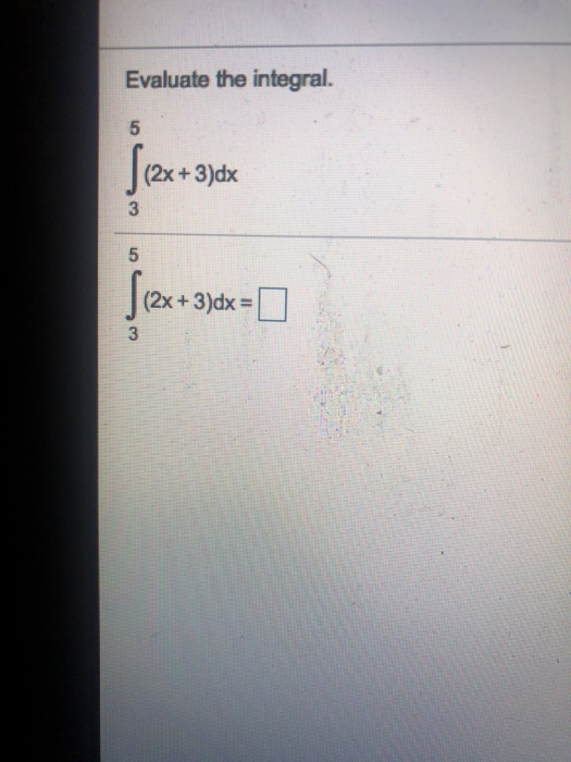 Solved Evaluate the integral. ((2x + 3)dx [12+3x = 0 | Chegg.com