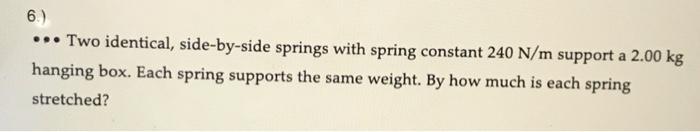 Solved 6.) ... Two identical, side-by-side springs with | Chegg.com