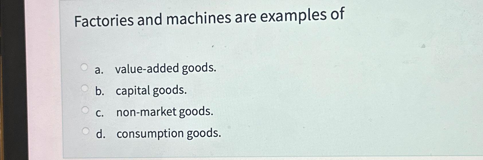 Solved Factories and machines are examples ofa. ﻿value-added | Chegg.com