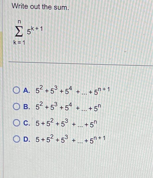 Solved Write out the sum. ∑k=1n5k+1 A. 52+53+54+…+5n+1 B. | Chegg.com