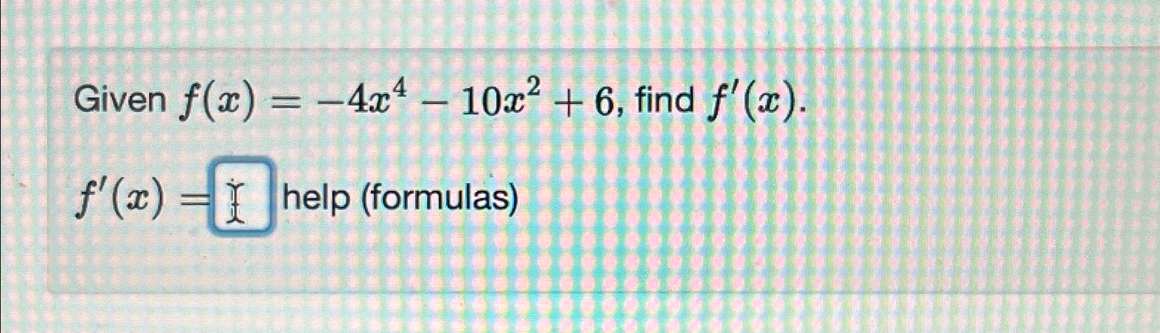 Solved Given f(x)=-4x4-10x2+6, ﻿find f'(x).f'(x)=, ﻿help | Chegg.com