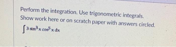 Solved Perform The Integration Use Trigonometric Integrals