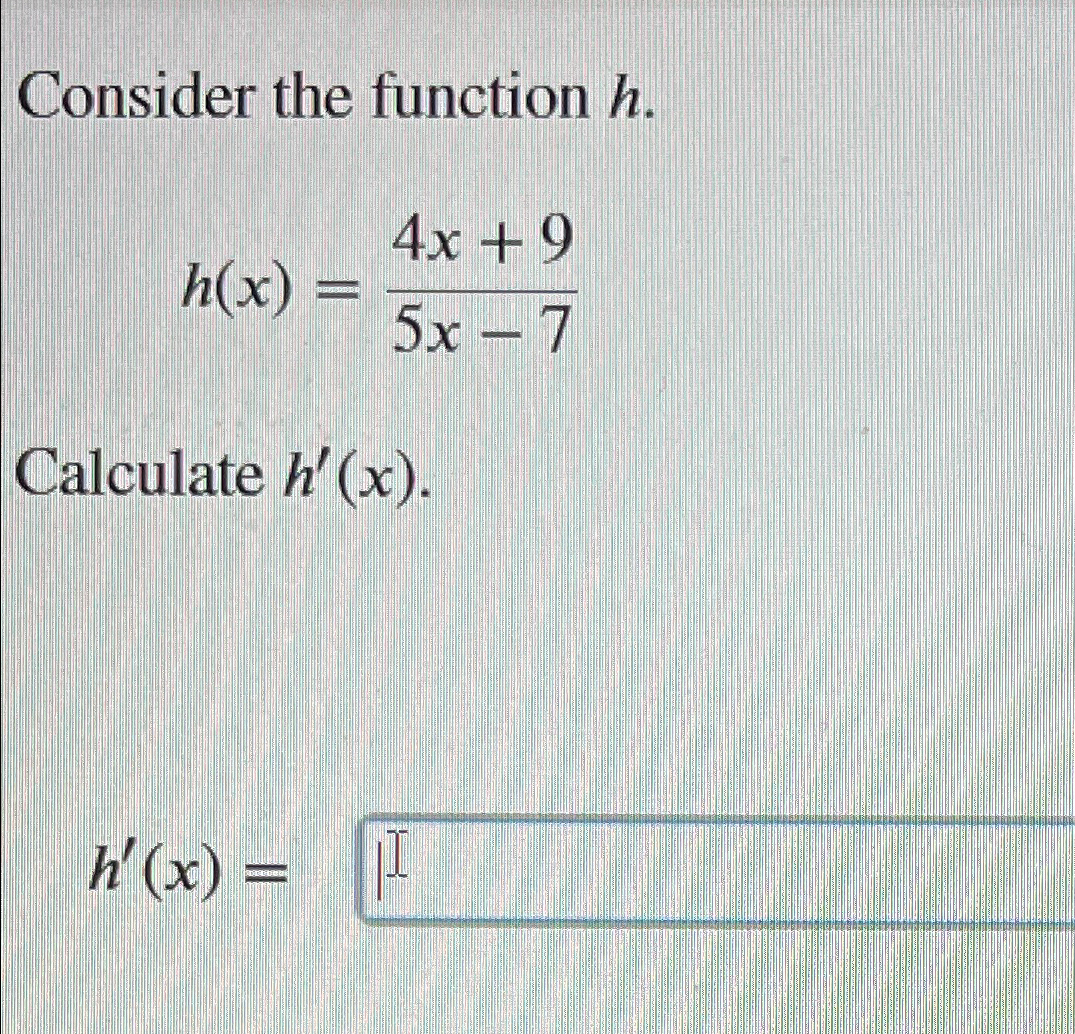 Solved Consider the function h.h(x)=4x+95x-7Calculate | Chegg.com