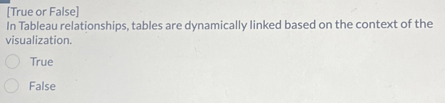 Solved [True or False]In Tableau relationships, tables are | Chegg.com