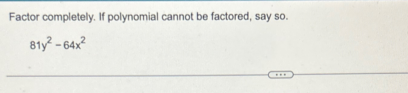 Solved Factor completely. If polynomial cannot be factored, | Chegg.com