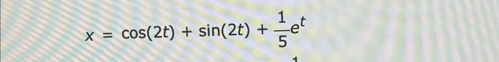 Solved Derivate x=cos(2t)+sin(2t)+15et | Chegg.com