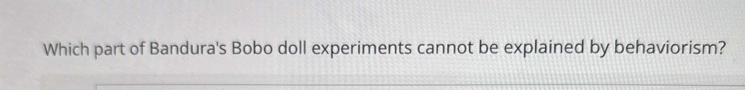 Solved Which part of Bandura's Bobo doll experiments cannot | Chegg.com