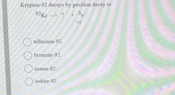 Solved Krypton-92 decays by position decay to 92Kr…?++10 | Chegg.com