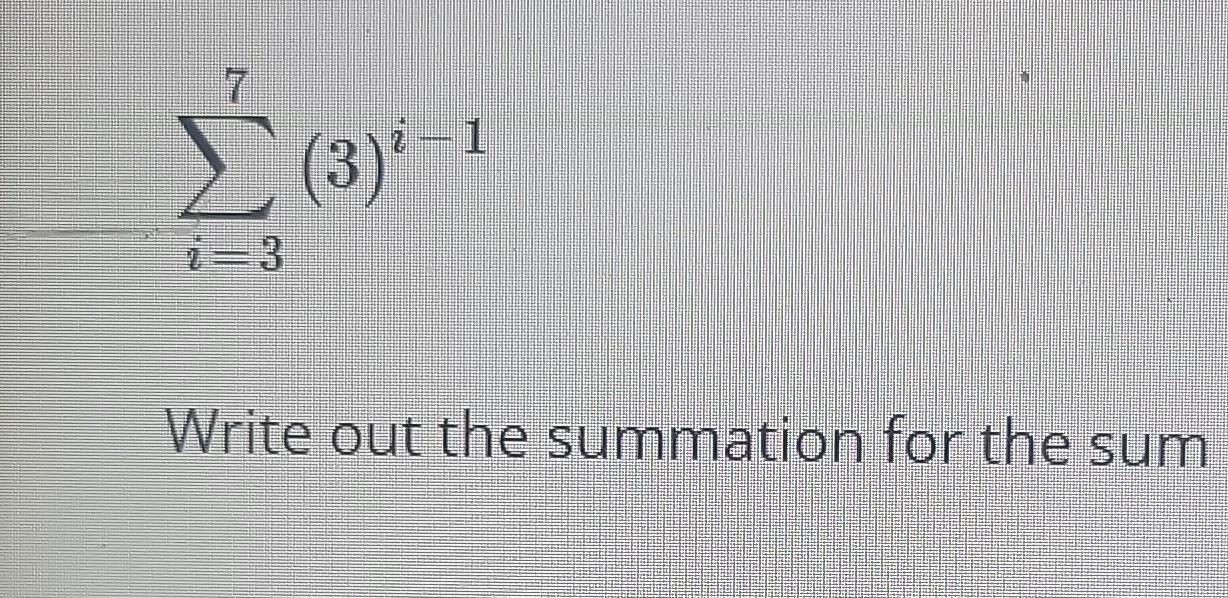Solved ∑i=37(3)i−1 Write out the summation for the sumFind | Chegg.com