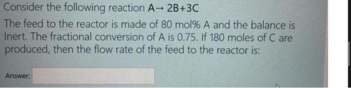 Solved Consider the following reaction A- 2B+3C The feed to | Chegg.com