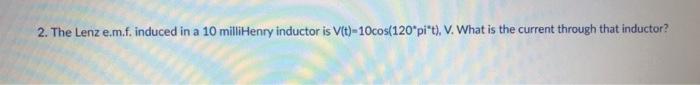 Solved 2. The Lenze.m.f. induced in a 10 milliHenry inductor | Chegg.com