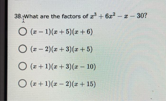 Solved 38. What are the factors of 23 + 6x2 - x - 30? O (2 - | Chegg.com