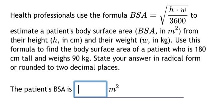 Solved Health professionals use the formula BSA=3600h⋅w to | Chegg.com