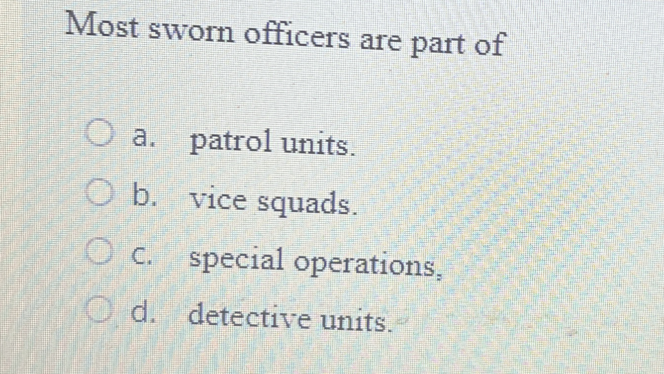 Solved Most sworn officers are part ofa. ﻿patrol units.b. | Chegg.com