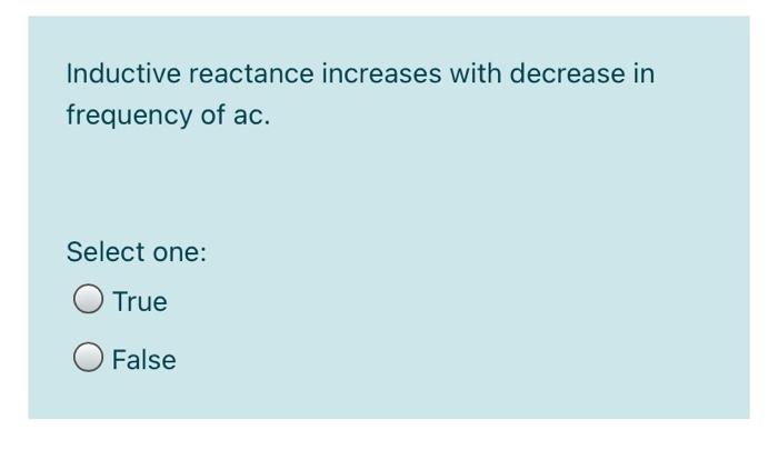 Solved Inductive reactance increases with decrease in | Chegg.com