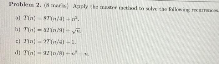 Solved Problem 2. (8 marks) Apply the master method to solve | Chegg.com