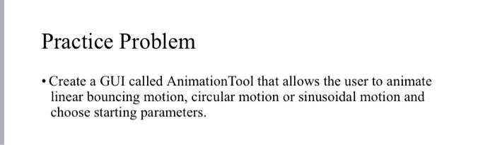Solved Practice Problem - Create a GUI called AnimationTool | Chegg.com
