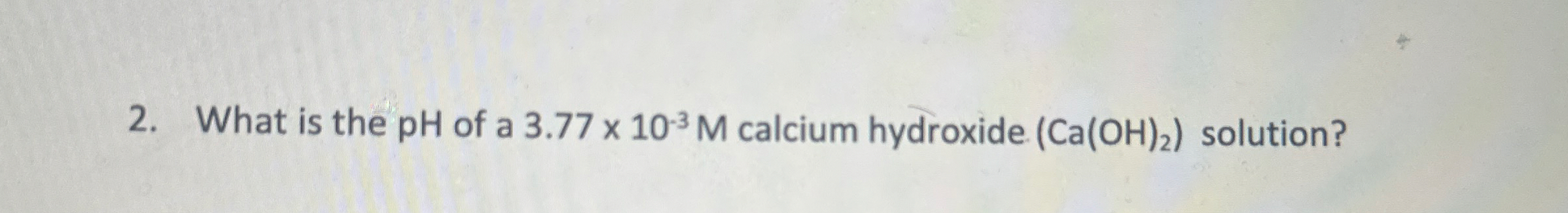 Solved What is the pH of a 3.77×10-3M ﻿calcium hydroxide | Chegg.com