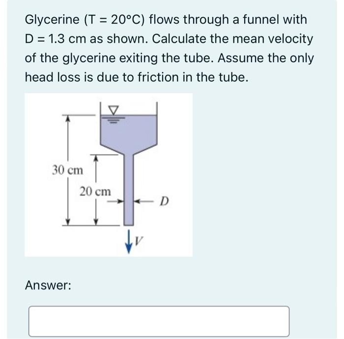 Solved Glycerine (T=20∘C) flows through a funnel with D=1.3 | Chegg.com