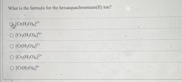 Solved What is the formula for the hexaaquachromium(II) ion? | Chegg.com