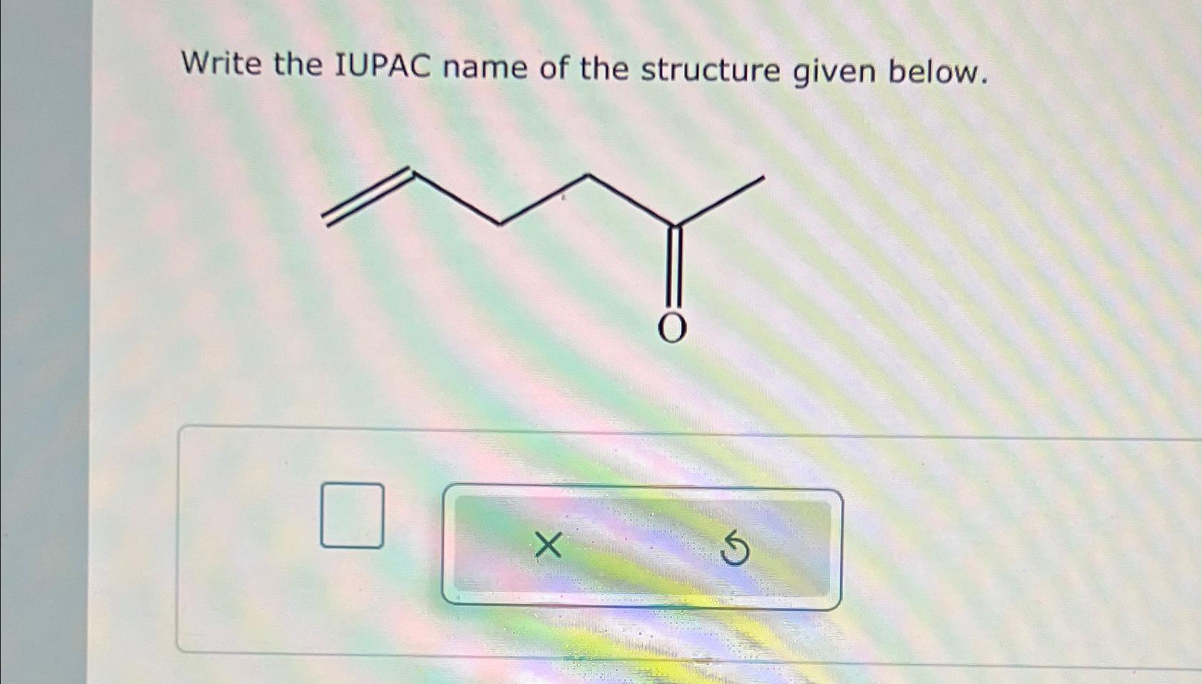 Solved Write the IUPAC name of the structure given below. | Chegg.com