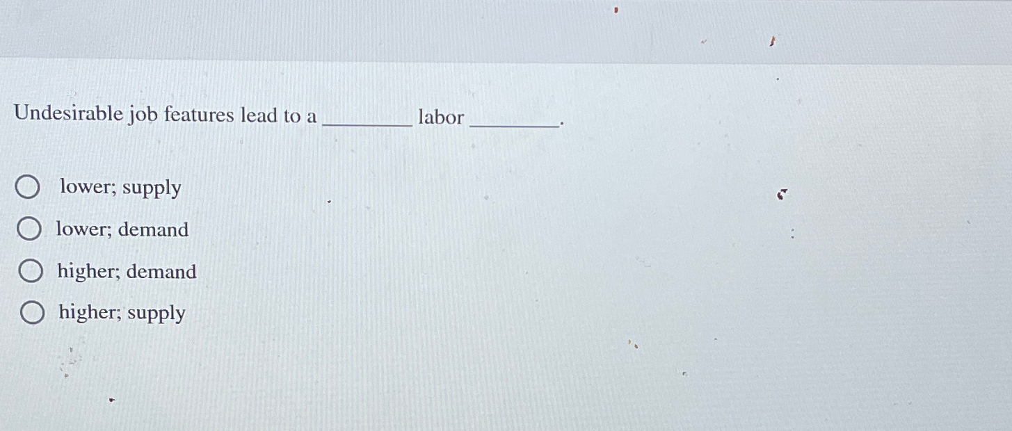 Solved Undesirable job features lead to a laborlower; | Chegg.com