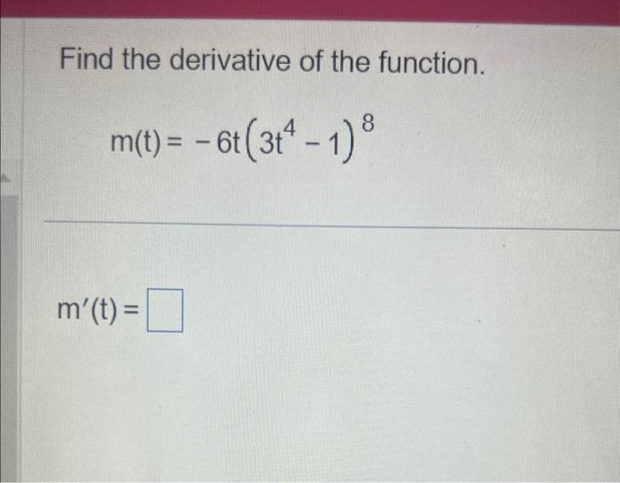 Solved Find the derivative of the function. m(t)=−6t(3t4−1)8 | Chegg.com