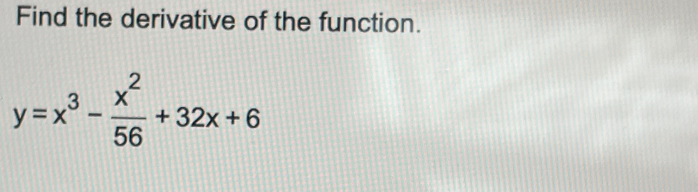 Solved Find the derivative of the function.y=x3-x256+32x+6 | Chegg.com