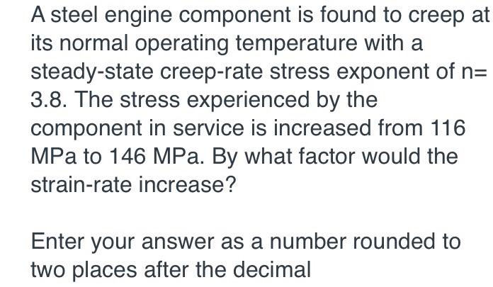 Solved A steel engine component is found to creep at its | Chegg.com