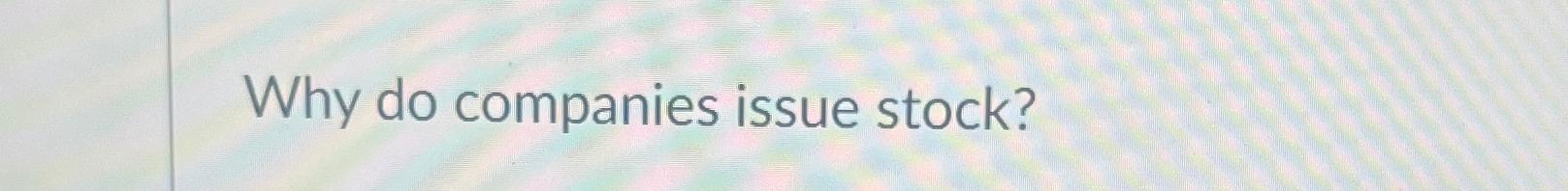 Solved Why do companies issue stock? | Chegg.com