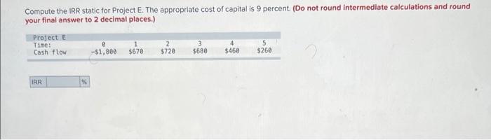 Solved Compute the IRR static for Project E. The appropriate | Chegg.com